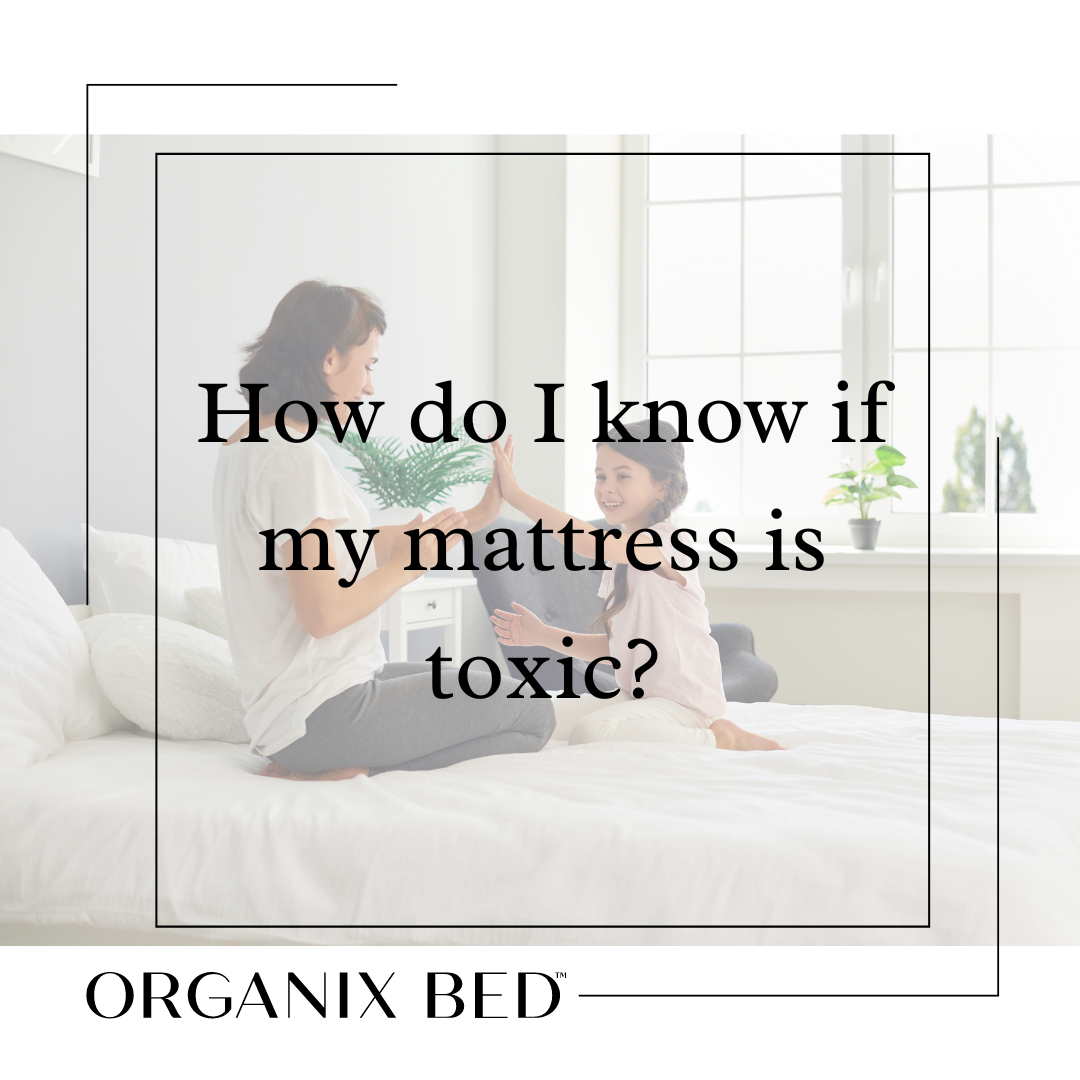How Do I Know if My Mattress is Toxic? – Organix Bed